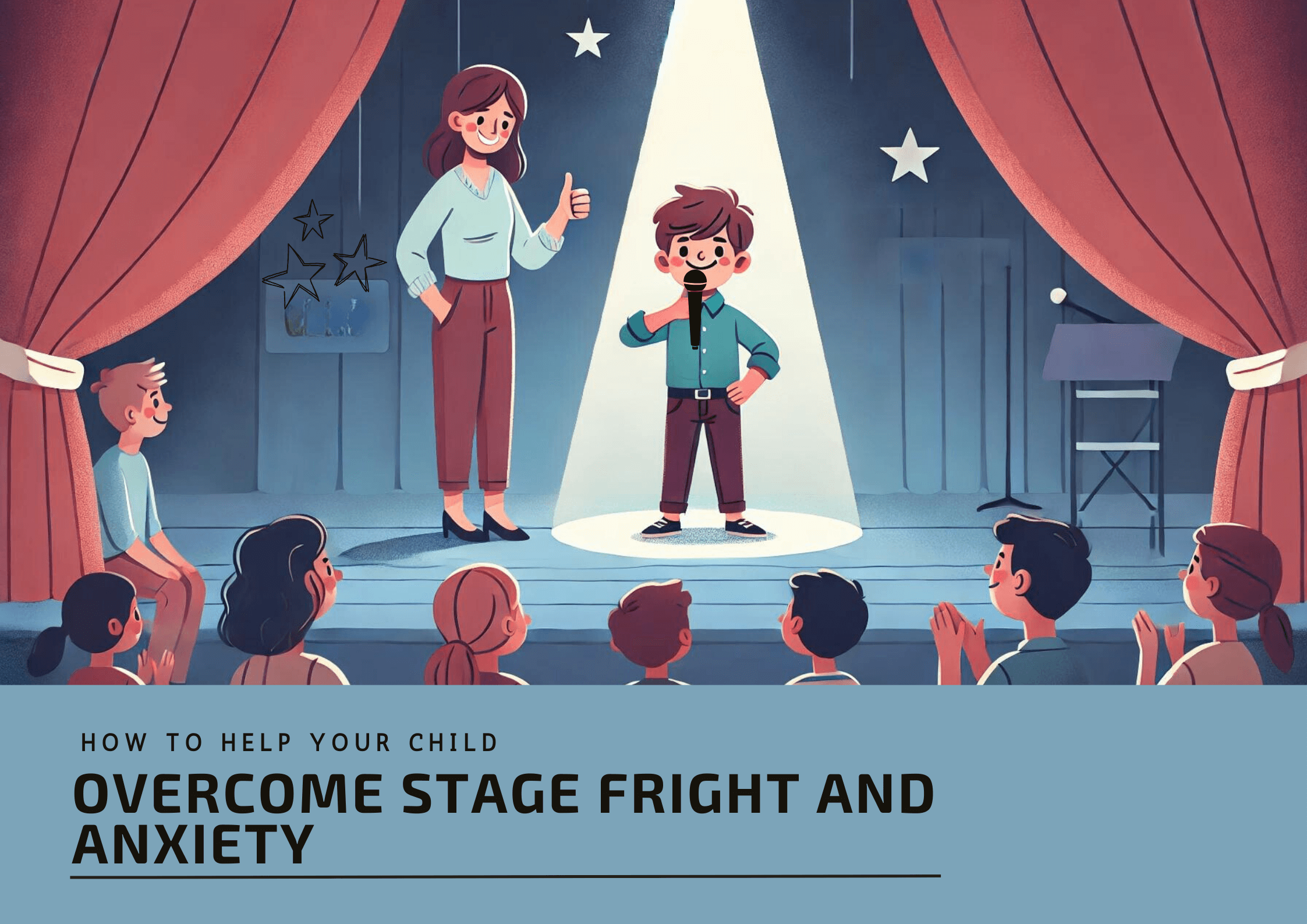 How to Help Your Child Overcome Stage Fright and Anxiety